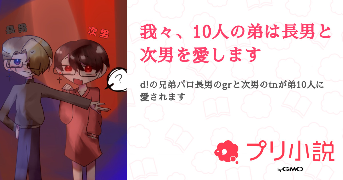 第5話：3話 grtn🔞（我々、10人の弟は長男と次男を愛します）｜無料スマホ夢小説ならプリ小説 byGMO